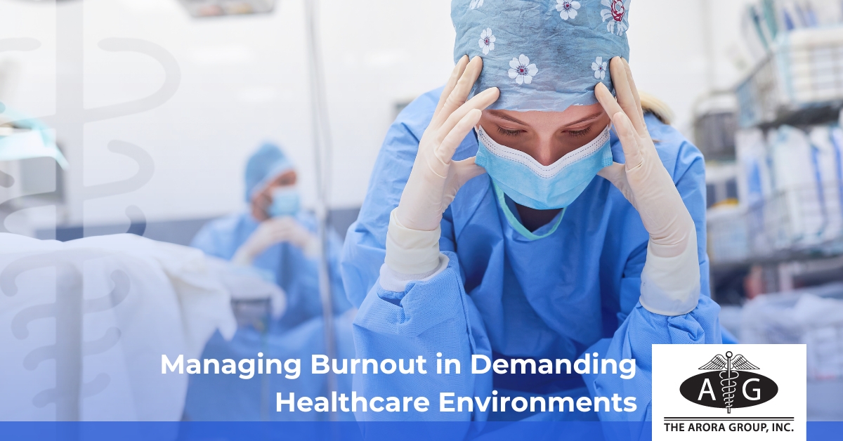 Managing Burnout in Demanding Healthcare Environments - The Arora Group ...