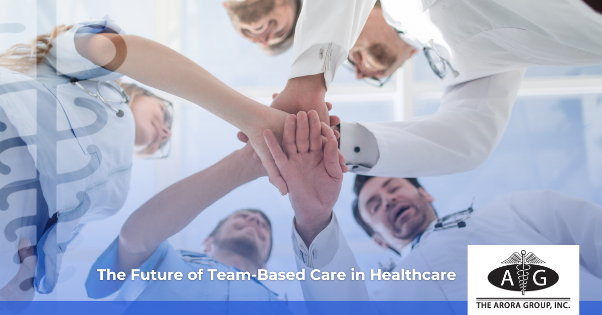 The Future of Team-Based Care in Healthcare - The Arora Group, Inc.